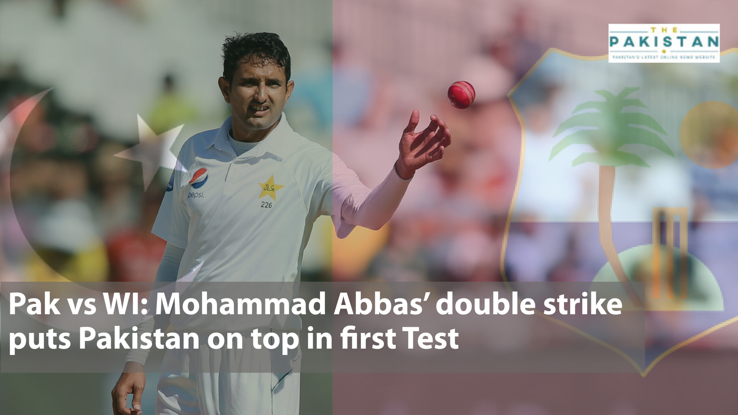 Abbas’s magic puts Pakistan ahead of West Indies