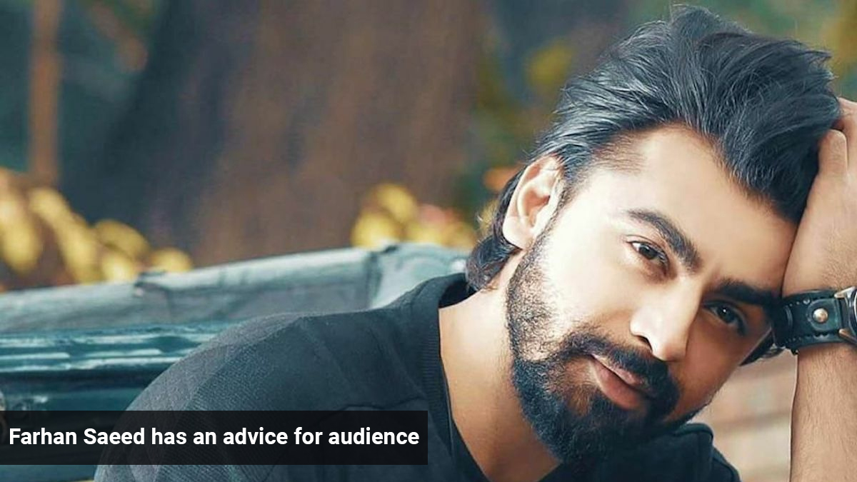 Farhan Saeed has an advice for audience