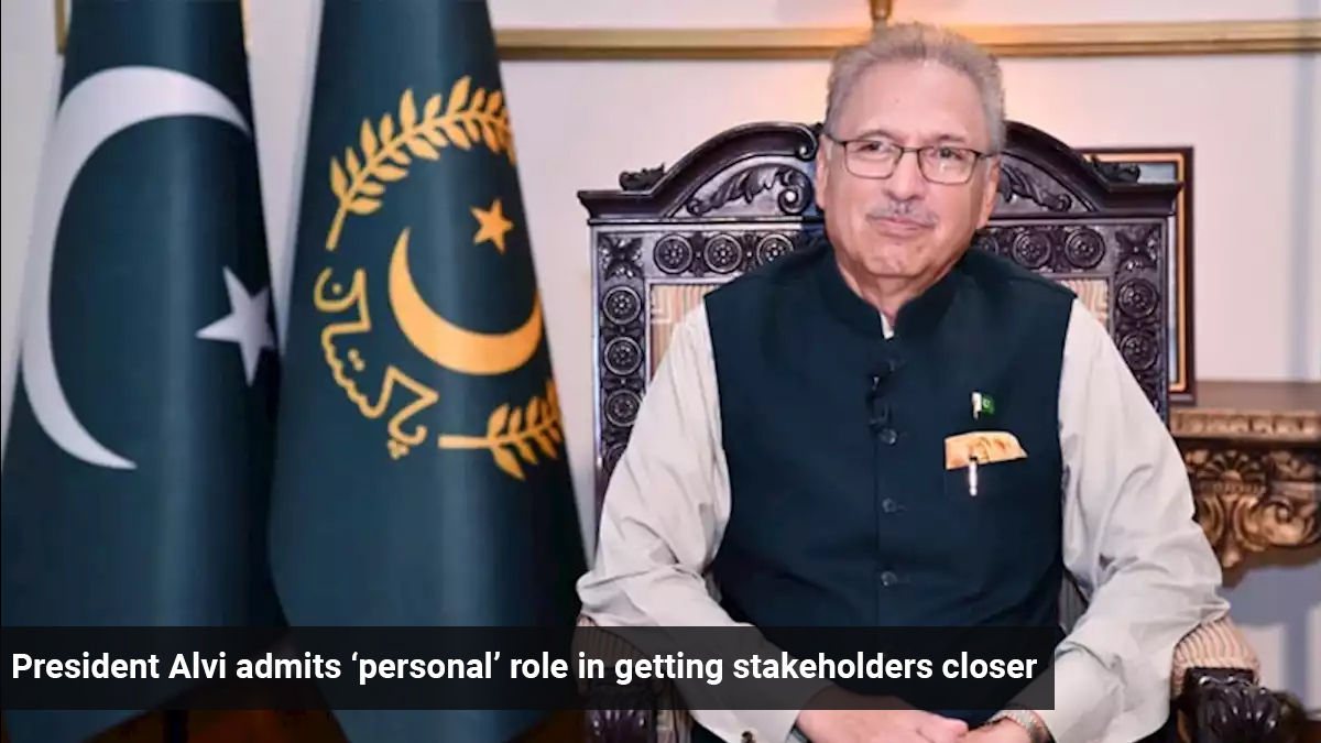 President Alvi admits ‘Personal’ Role in Getting Stakeholders Closer