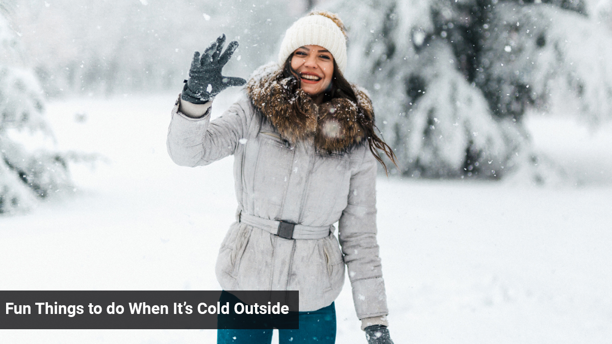 Fun Things to do When It’s Cold Outside