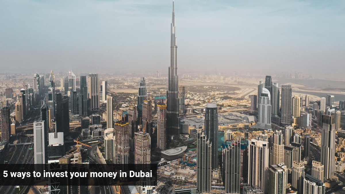 5 ways to invest your money in Dubai