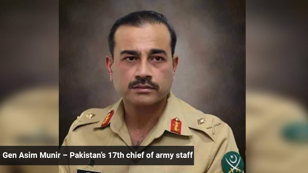 Gen Asim Munir – Pakistan’s 17th Chief of Army Staff