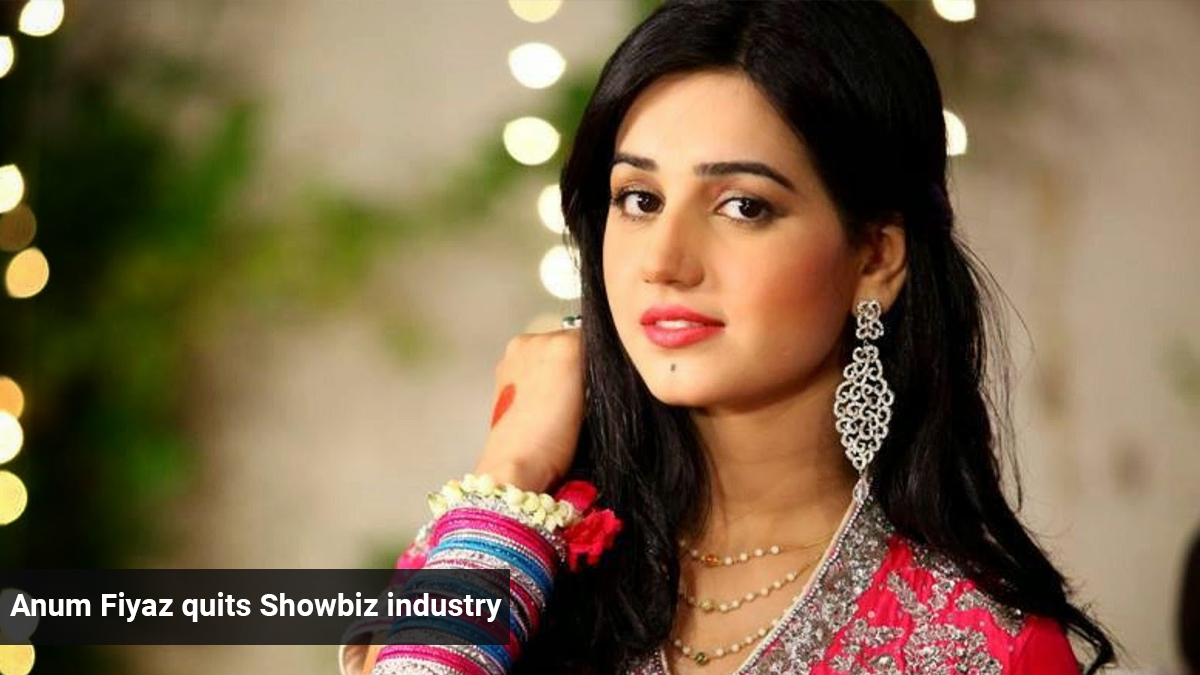 Anum Fiyaz quits Showbiz industry