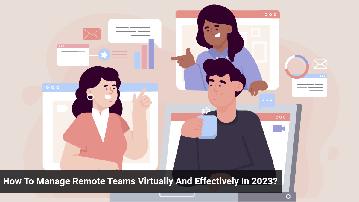 How To Manage Remote Teams Virtually And Effectively In 2023?