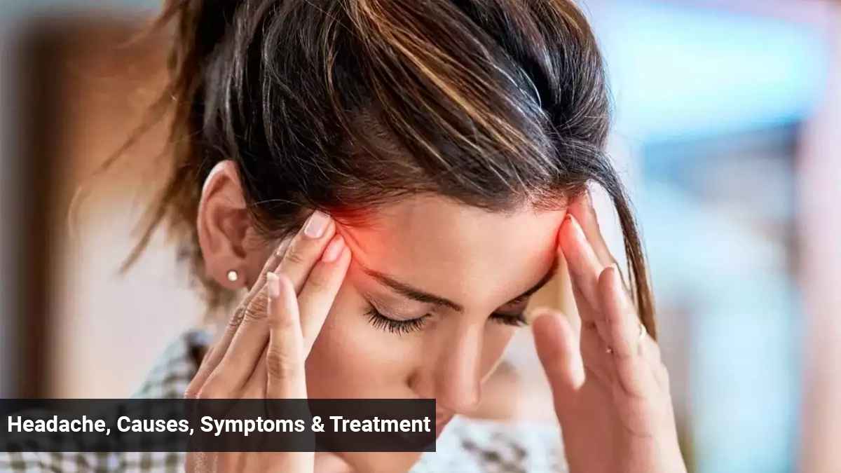 Headache, Causes, Symptoms & Treatment