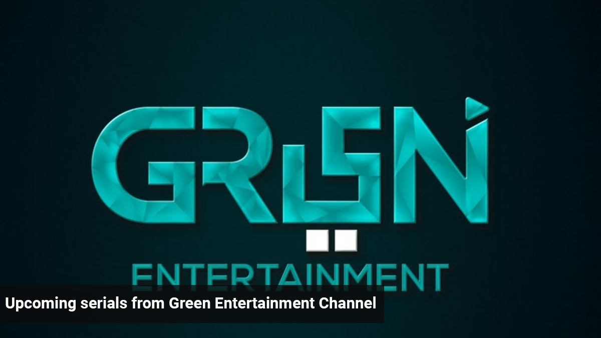 Upcoming serials from Green Entertainment Channel